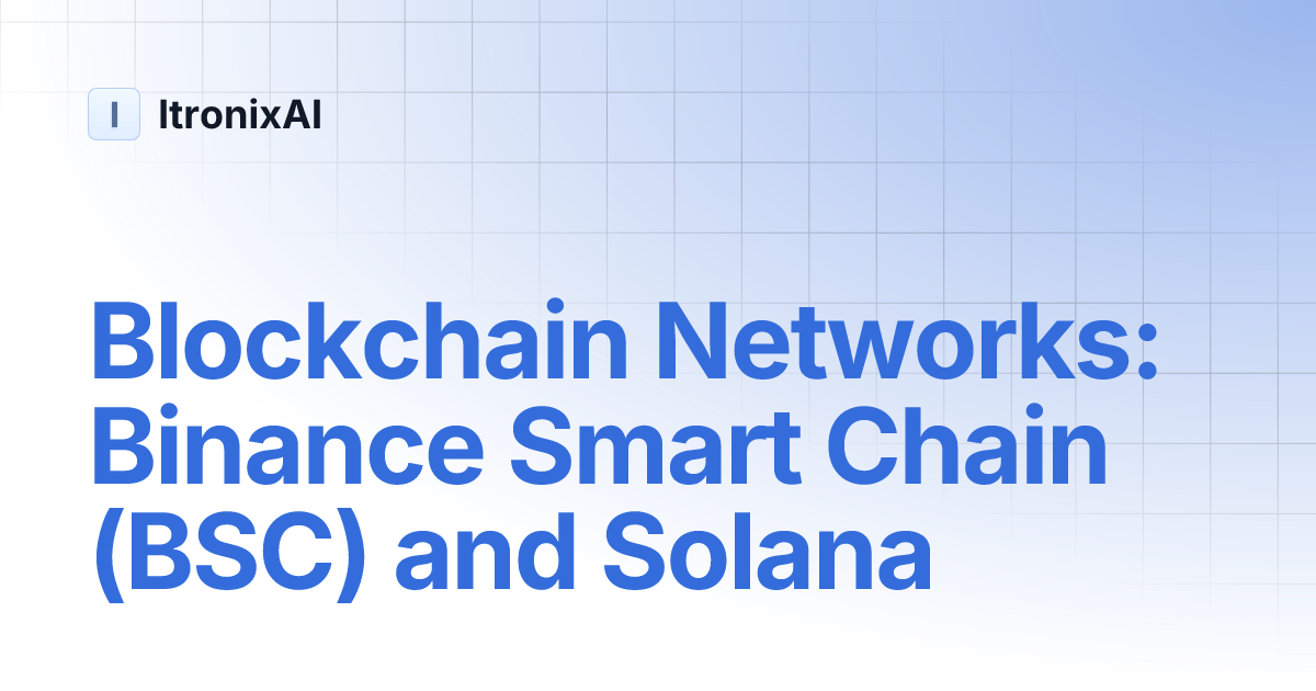 Blockchain Networks: Binance Smart Chain (BSC) and Solana | ItronixAI